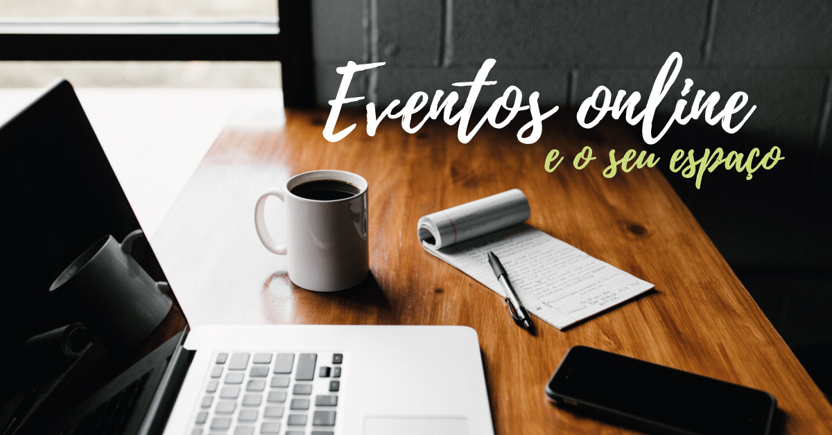 Eventos online: Será que têm a ver com seu espaço?